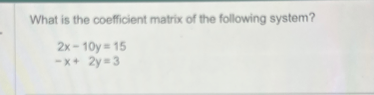 Solved What is the coefficient matrix of the following | Chegg.com