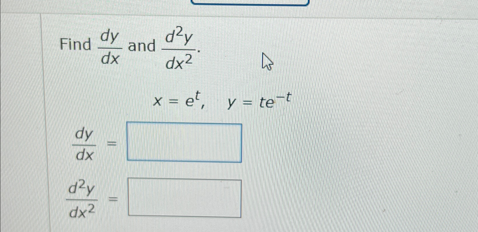 Solved Find dydx ﻿and d2ydx2x=et,y=te-tdydx=d2ydx2= | Chegg.com