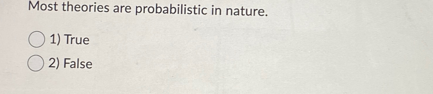 Solved Most theories are probabilistic in nature.TrueFalse | Chegg.com