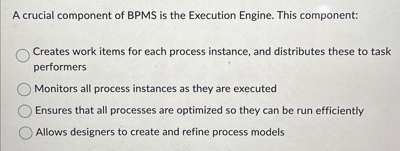 Solved A crucial component of BPMS is the Execution Engine. | Chegg.com