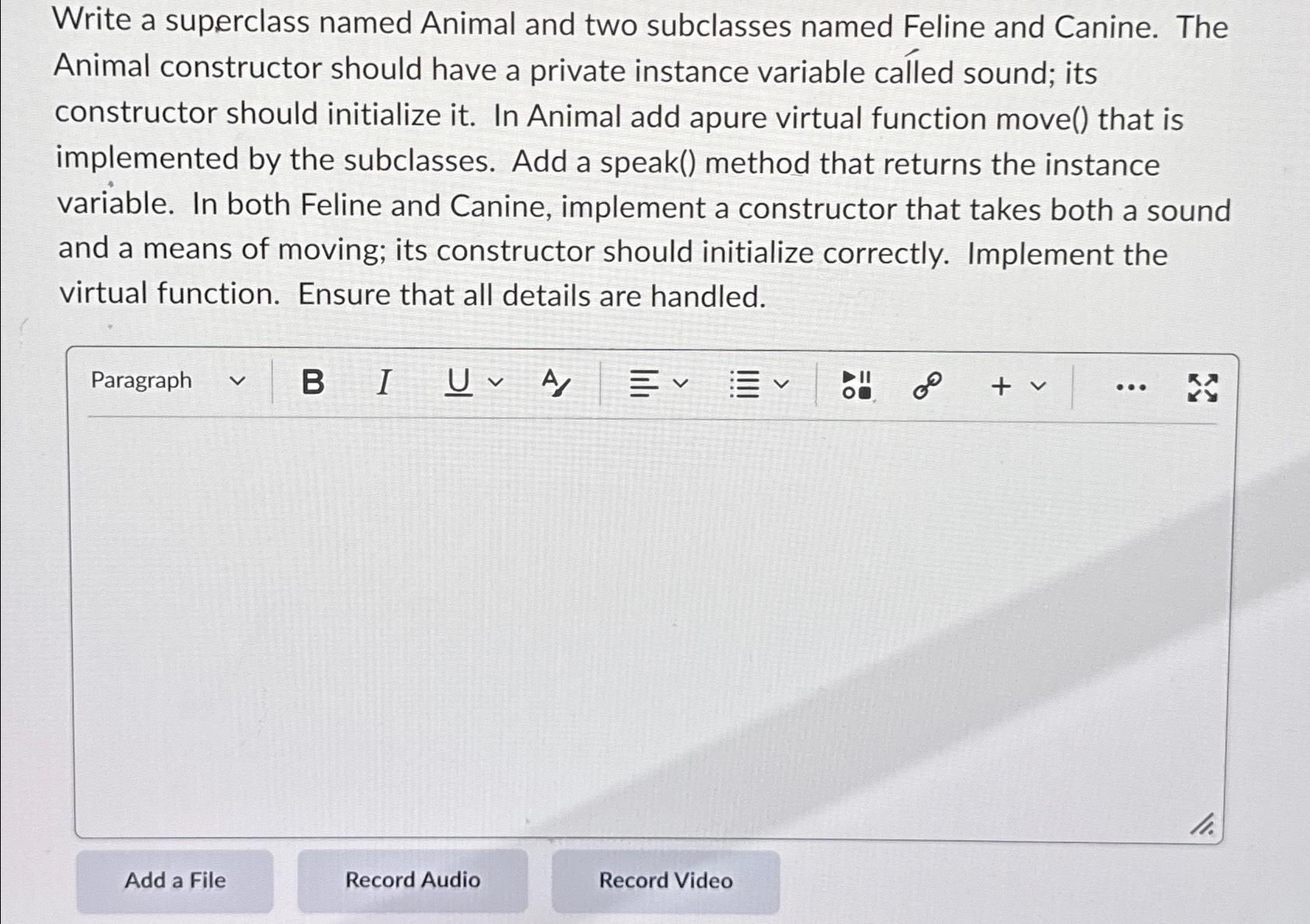 Solved Write a superclass named Animal and two subclasses | Chegg.com