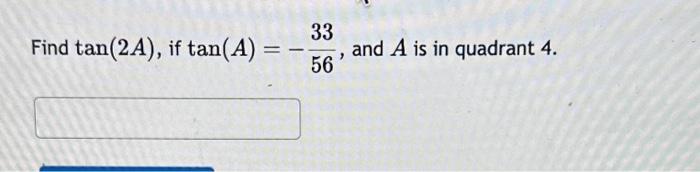 Solved Find tan(2A), if tan(A)=−5633, and A is in quadrant 4 | Chegg.com