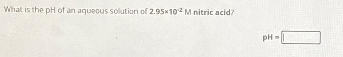 Solved What is the pH of an aqueous solution of 2.95x10-2 M | Chegg.com