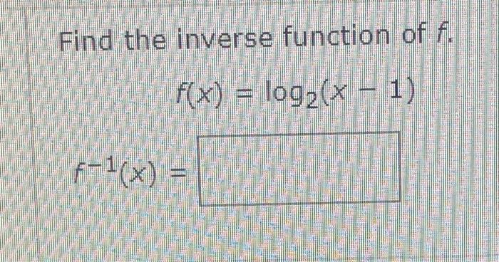Solved Find the inverse function of f. f(x)=log2(x−1) | Chegg.com