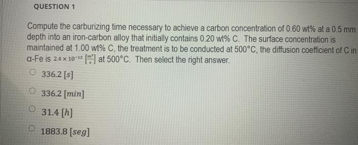 Solved QUESTION 1 Compute the carburizing time necessary to | Chegg.com