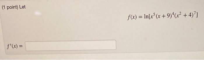 Solved (1 point) Let f(x)=ln[x5(x+9)4(x2+4)7] f′(x)= | Chegg.com
