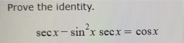 Solved Prove the identity. 2 secx - sin x secx = COS X | Chegg.com
