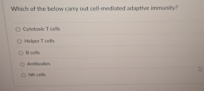 Solved Which of the below carry out cell-mediated adaptive | Chegg.com