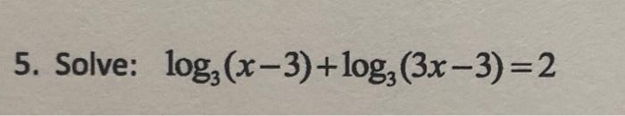 Solved 5. Solve: log; (x-3)+log, (3x – 3)=2 | Chegg.com