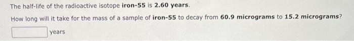 Solved The half-life of the radioactive isotope iron-55 is | Chegg.com