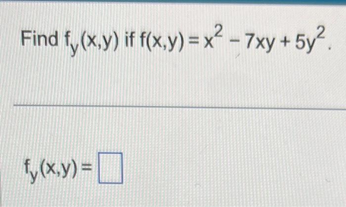 Solved Find fy(x,y) if f(x,y)=x2−7xy+5y2 fy(x,y)= | Chegg.com