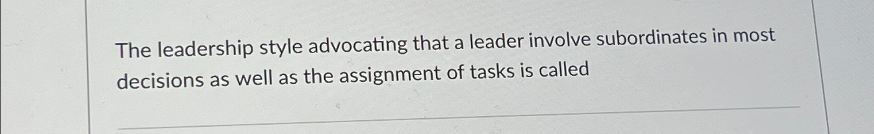 Solved The leadership style advocating that a leader involve | Chegg.com