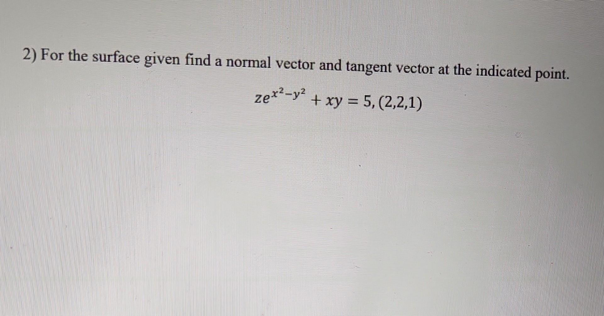 Solved 2) For the surface given find a normal vector and | Chegg.com
