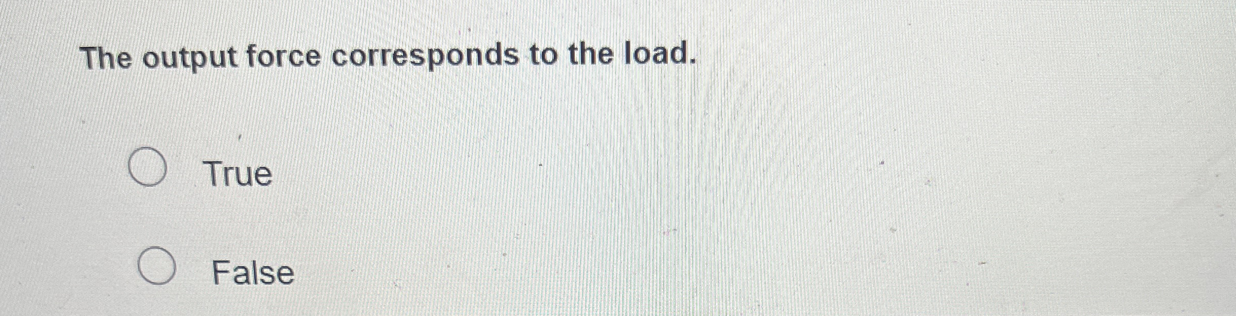 Solved The output force corresponds to the load.TrueFalse | Chegg.com
