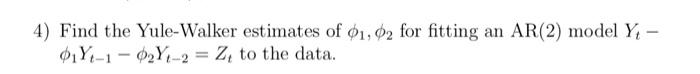 Solved 4) Find the Yule-Walker estimates of ϕ1,ϕ2 for | Chegg.com