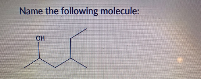Solved Name the following molecule: OH w | Chegg.com