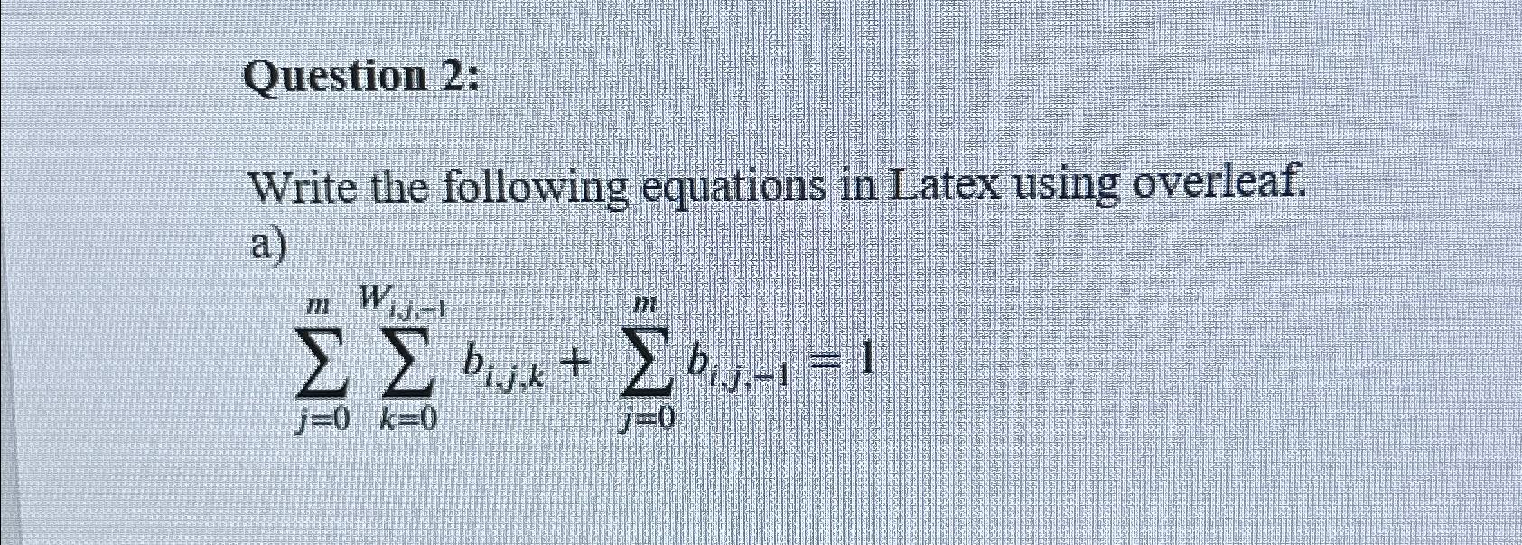 Solved Question 2:Write the following equations in Latex | Chegg.com