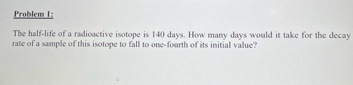 Solved Problem 1: The half-life of a radioactive isotope is | Chegg.com