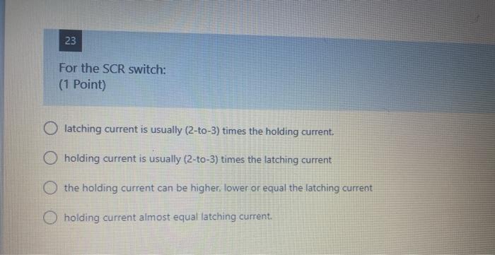 Solved 23 For the SCR switch: (1 Point) latching current is | Chegg.com