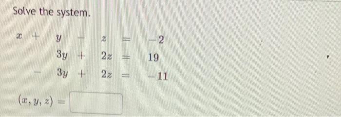 Solved Solve the system. x+y−z3y+2z−3y+2z=−2=19=−11 | Chegg.com