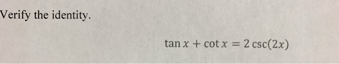 Solved Verify the identity. tan x + cot x = 2 csc(2x) | Chegg.com