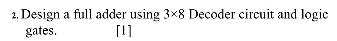 Solved 2. Design a full adder using 3*8 Decoder circuit and | Chegg.com