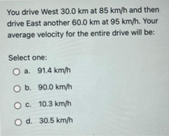Solved You drive West 30.0 km at 85 km/h and then drive East | Chegg.com