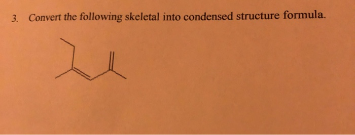 Solved 3. Convert the following skeletal into condensed | Chegg.com