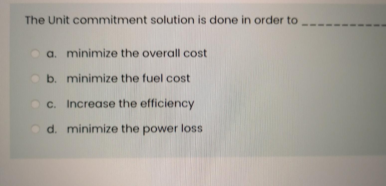 Solved The Unit commitment solution is done in order to a. | Chegg.com