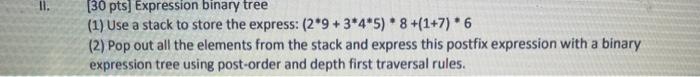 Solved (30 pts] Expression binary tree (1) Use a stack to | Chegg.com