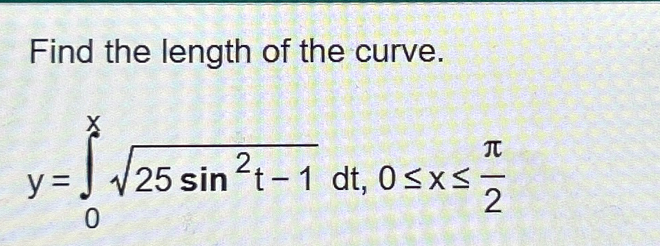 Solved Find the length of the curve.y=∫0x25sin2t-12dt,0≤x≤π2 | Chegg.com