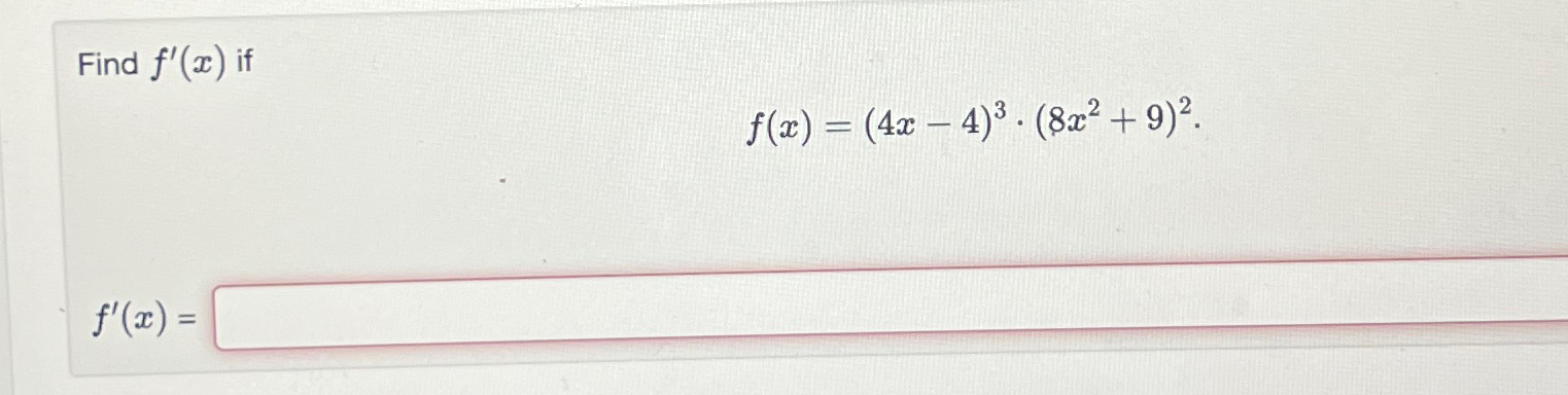 Solved Find f'(x) ﻿iff(x)=(4x-4)3*(8x2+9)2f'(x)= | Chegg.com