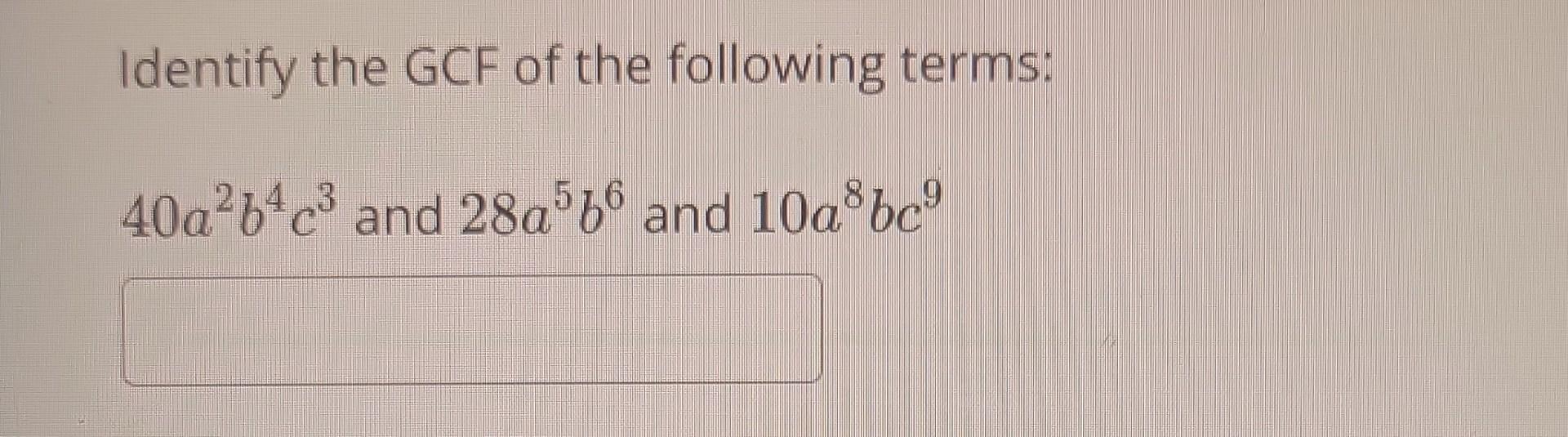 Solved Identify the GCF of the following terms: 40a2b4c3 and | Chegg.com