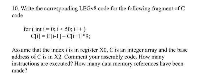 Solved 10. Write the corresponding LEGv8 code for the | Chegg.com