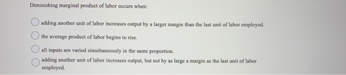 Solved Diminishing marginal product of labor occurs when: | Chegg.com