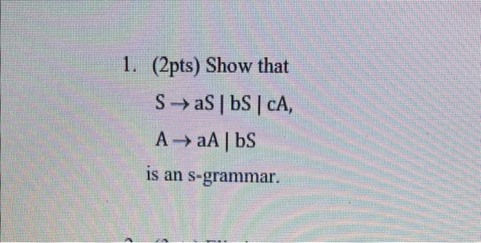 Solved 1. (2pts) Show that S→aS∣bS∣cA,A→aA∣bS is an | Chegg.com