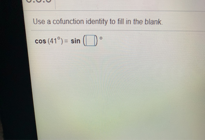 Solved Use a cofunction identity to fill in the blank. cos | Chegg.com