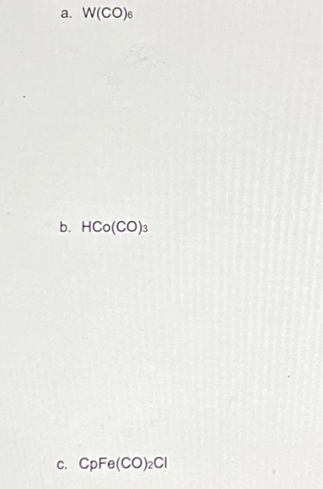 Solved a. W(CO)6 b. HCO(CO)3 c. CpFe(CO)2Cl | Chegg.com