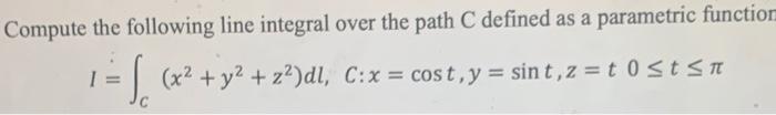 Solved Compute the following line integral over the path C | Chegg.com