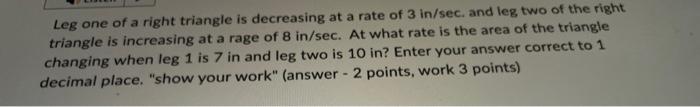 Solved Leg One Of A Right Triangle Is Decreasing At A Rate Chegg