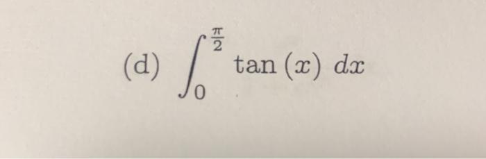Solved (d) tan (x) dx 0 | Chegg.com