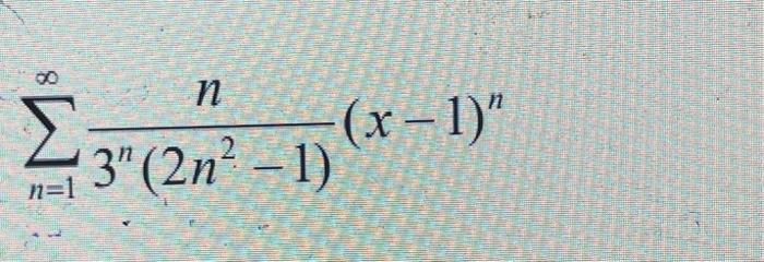 Solved ∑n=1∞3n(2n2−1)n(x−1)n | Chegg.com