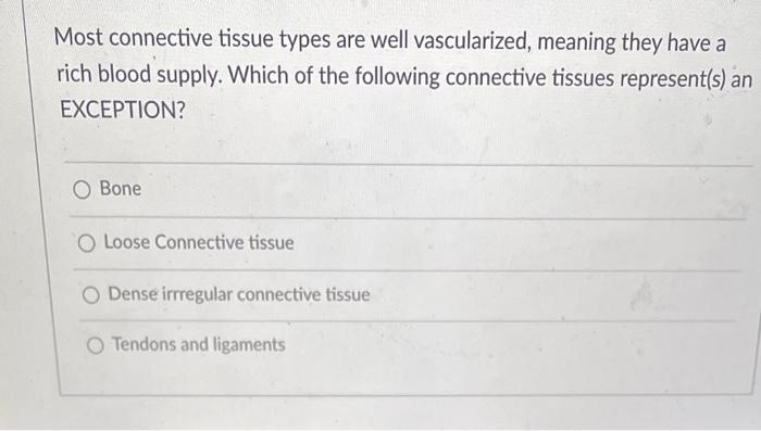 Solved Most connective tissue types are well vascularized, | Chegg.com