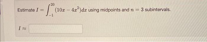 Solved Estimate I=∫−120(10x−4x2)dx using midpoints and n=3 | Chegg.com