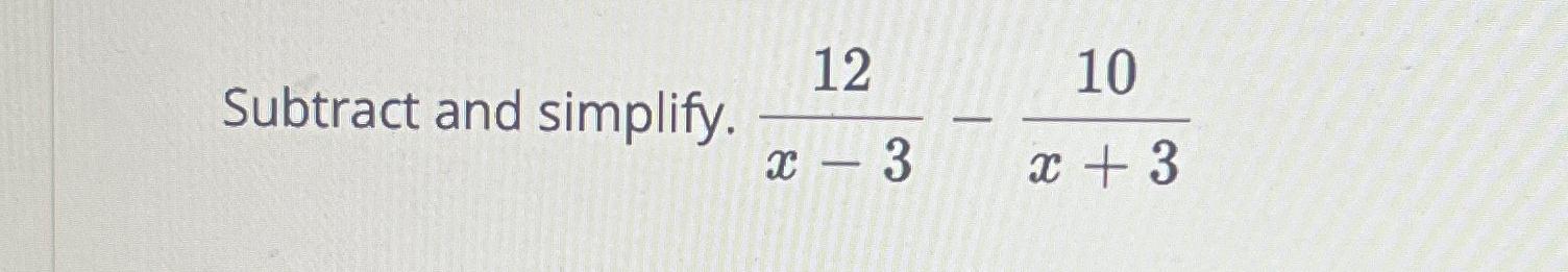 Solved Subtract and simplify. 12x-3-10x+3 | Chegg.com Solved Subtract and simplify. 12x-3-10x+3 | Chegg.com