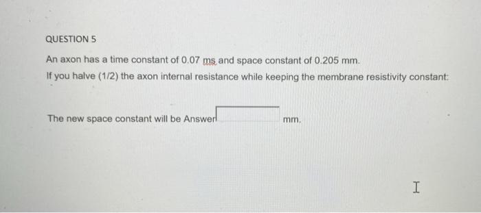 Solved QUESTION 5 An axon has a time constant of 0.07 ms, | Chegg.com