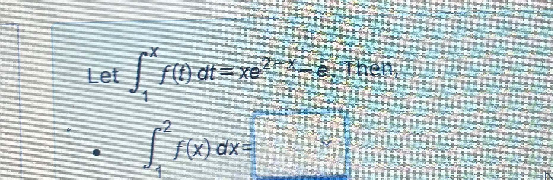 Solved Let ∫1xf(t)dt=xe2-x-e. ﻿Then,∫12f(x)dx= | Chegg.com