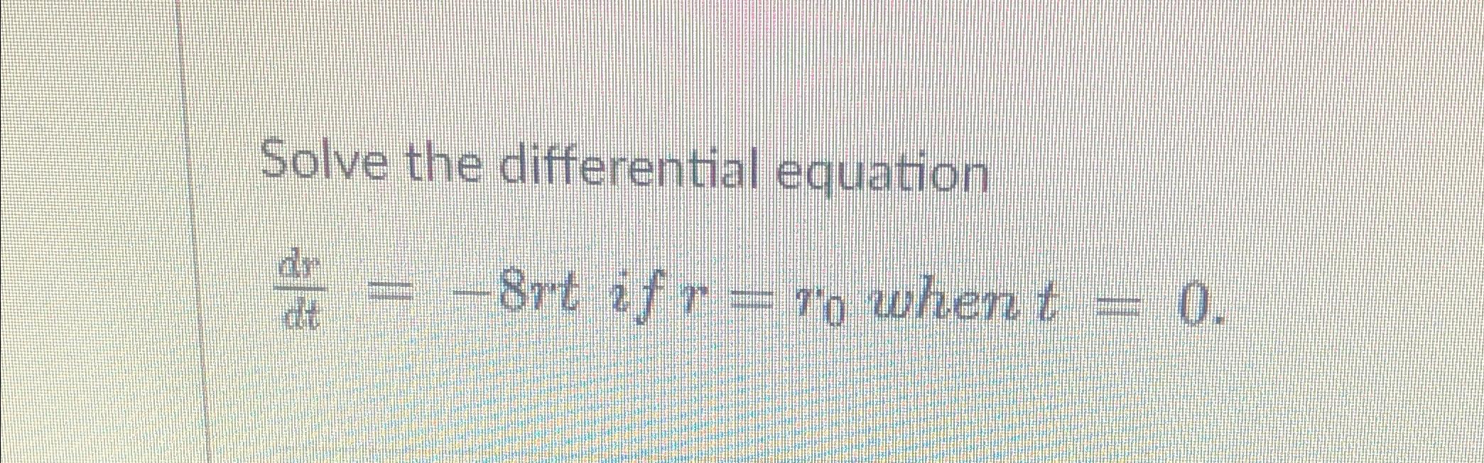 Solved Solve the differential equationdrdt=-8rt if r=r0 | Chegg.com