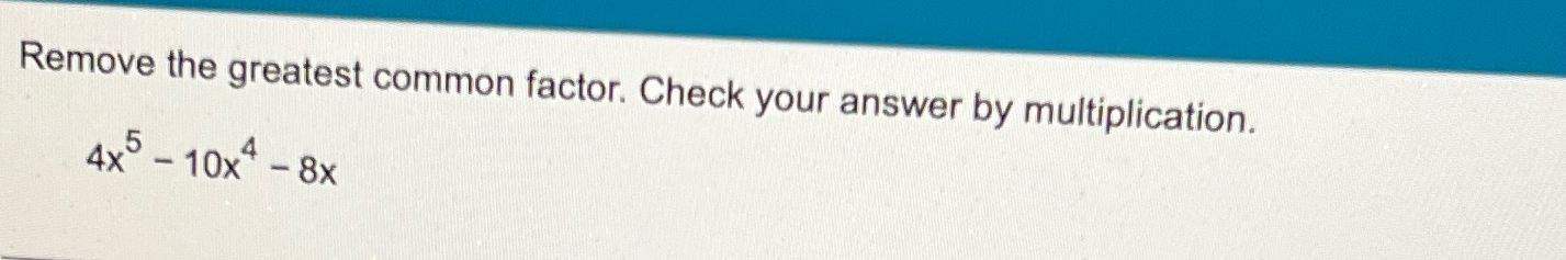 Solved Remove the greatest common factor. Check your answer | Chegg.com