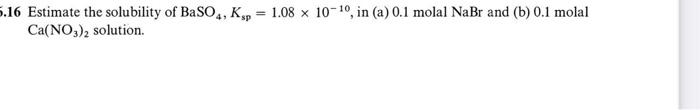 Solved 16 Estimate the solubility of BaSO4,Ksp=1.08×10−10, | Chegg.com